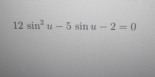 Solved 12 sin? u _ 5 sinu-2-0 | Chegg.com
