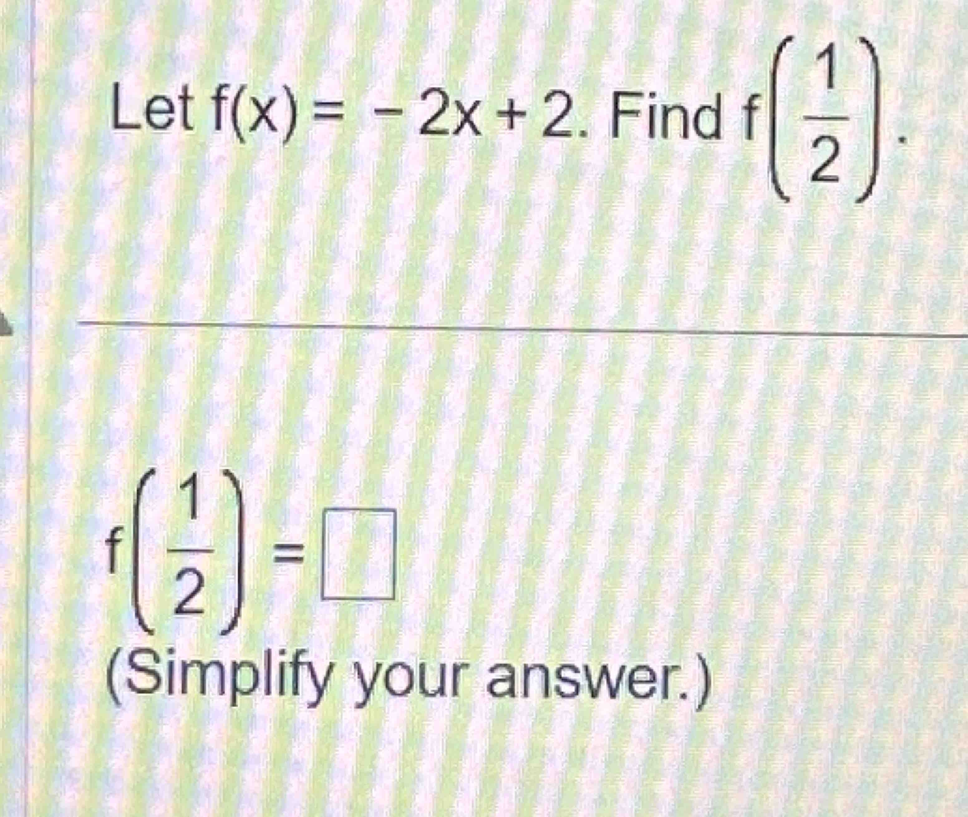 Solved Let f(x)=-2x+2. ﻿Find f(12)f(12)=(Simplify your | Chegg.com