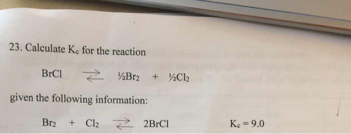Solved Calculate K_c for the reaction BrCl 1/2 Br_2 + 1/2 | Chegg.com