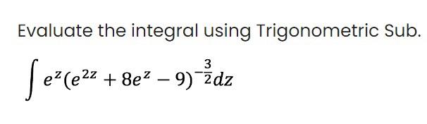 Solved Evaluate the integral using Trigonometric Sub. | Chegg.com