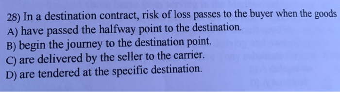 Solved 28) In a destination contract, risk of loss passes to | Chegg.com
