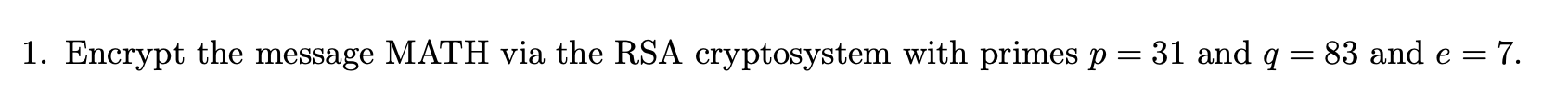 Solved 1. Encrypt the message MATH via the RSA cryptosystem | Chegg.com
