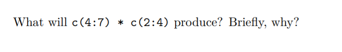 Solved What will c(4:7) * c(2:4) produce? Briefly, why? | Chegg.com