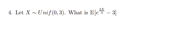 Solved 4. Let X∼Unif(0,3). What is E[e32X−3] | Chegg.com