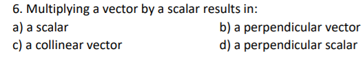 Solved 6. Multiplying a vector by a scalar results in: a) a | Chegg.com