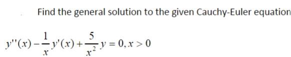 Solved Find the general solution to the given Cauchy-Euler | Chegg.com