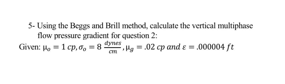 5- Using the Beggs and Brill method, calculate the | Chegg.com