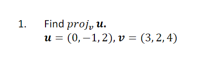 Solved 1. Find proj, u. u= (0,-1,2), v = (3,2,4) = | Chegg.com