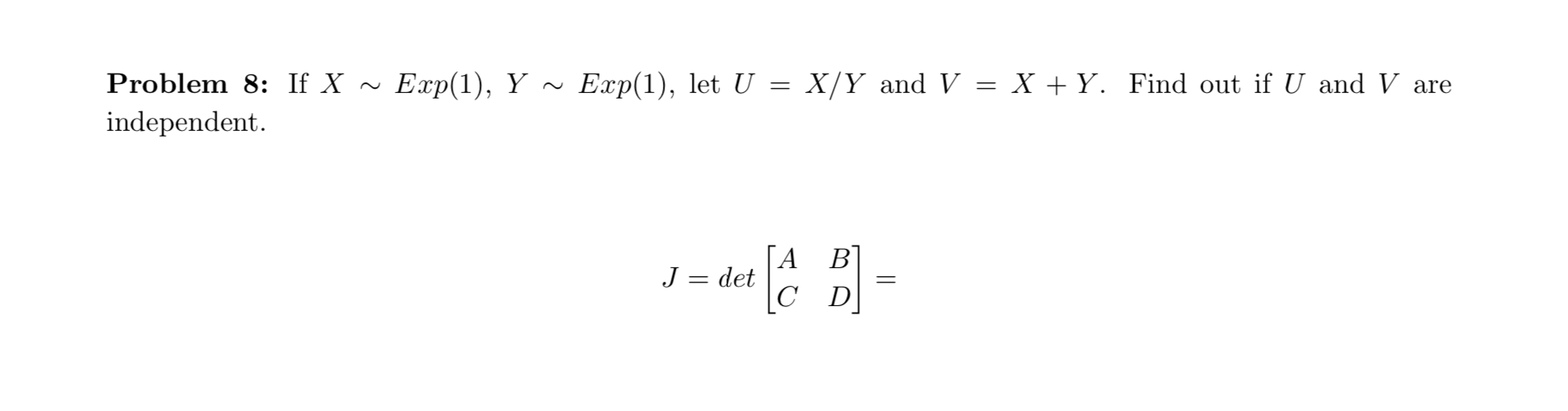 Solved Problem 8: If X∼Exp(1),Y∼Exp(1), let U=X/Y and V=X+Y. | Chegg.com