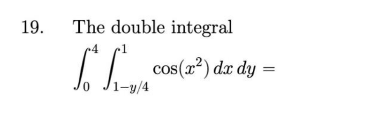 Solved The double integral∫04∫1-y41cos(x2)dxdy= | Chegg.com