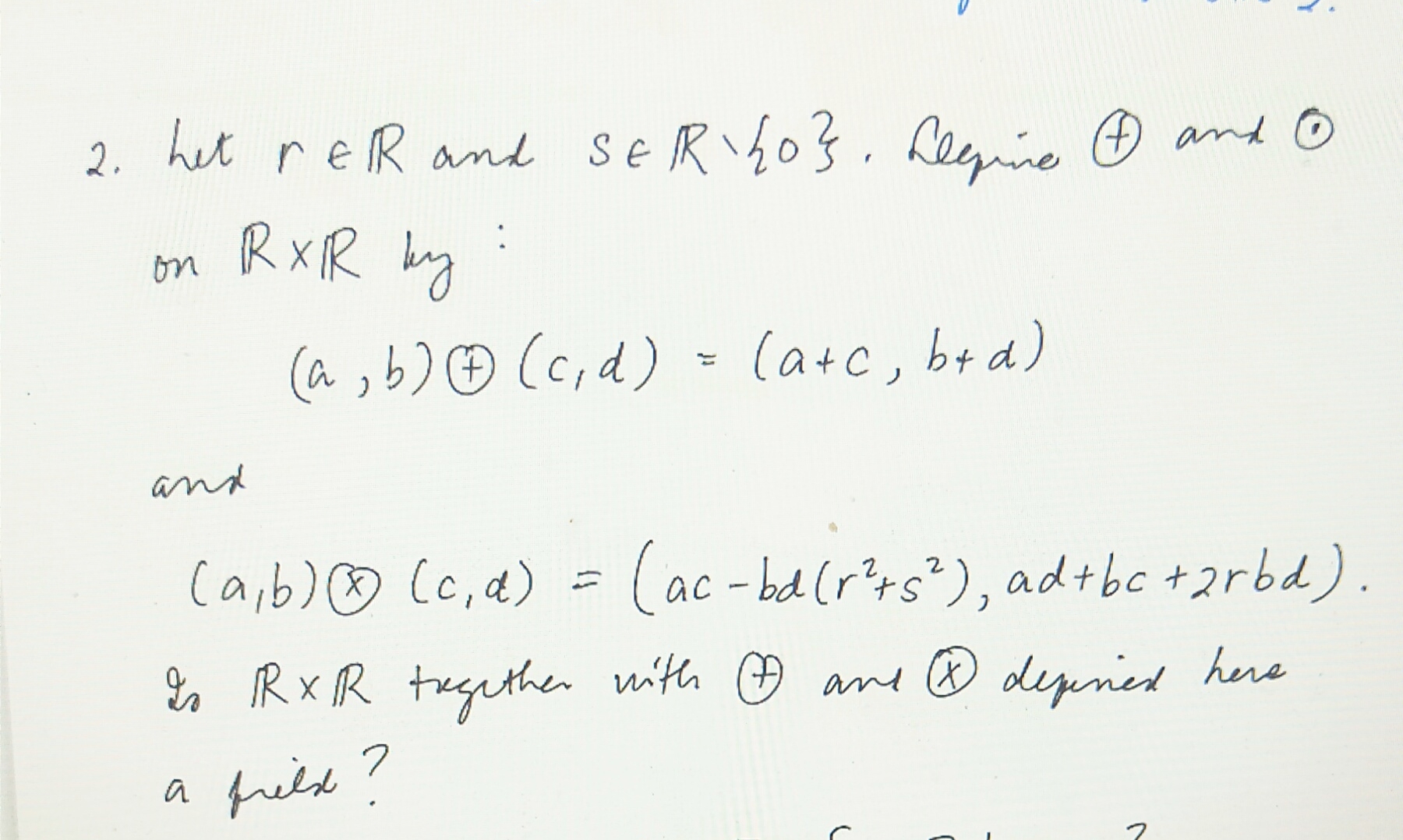 Solved 2. Let r∈R and S∈R\{0}. Lequne ⊕ and () on R×R ly: | Chegg.com Solved 2. Let r∈R and S∈R\{0}. Lequne ⊕ and () on R×R ly: | Chegg.com