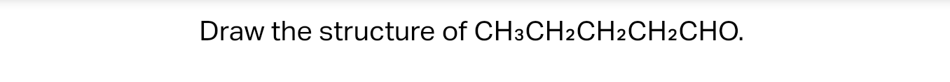 Solved Draw the structure of CH3CH2CH2CH2CHO. | Chegg.com
