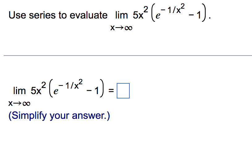 Solved Use series to evaluate limx→∞5x2(e−1/x2−1). | Chegg.com