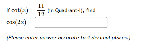 Solved If cot(x)=1211 (in Quadrant-I), find cos(2x)= (Please | Chegg.com