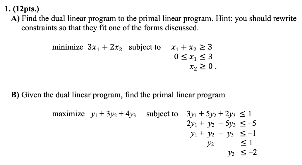 Solved 1. (12pts.) A) Find the dual linear program to the | Chegg.com