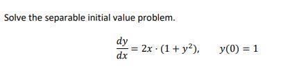Solved Solve the separable initial value problem. dy dx - 2x | Chegg.com