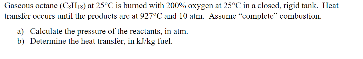Solved Gaseous octane (C8H18) at 25°C is burned with 200% | Chegg.com