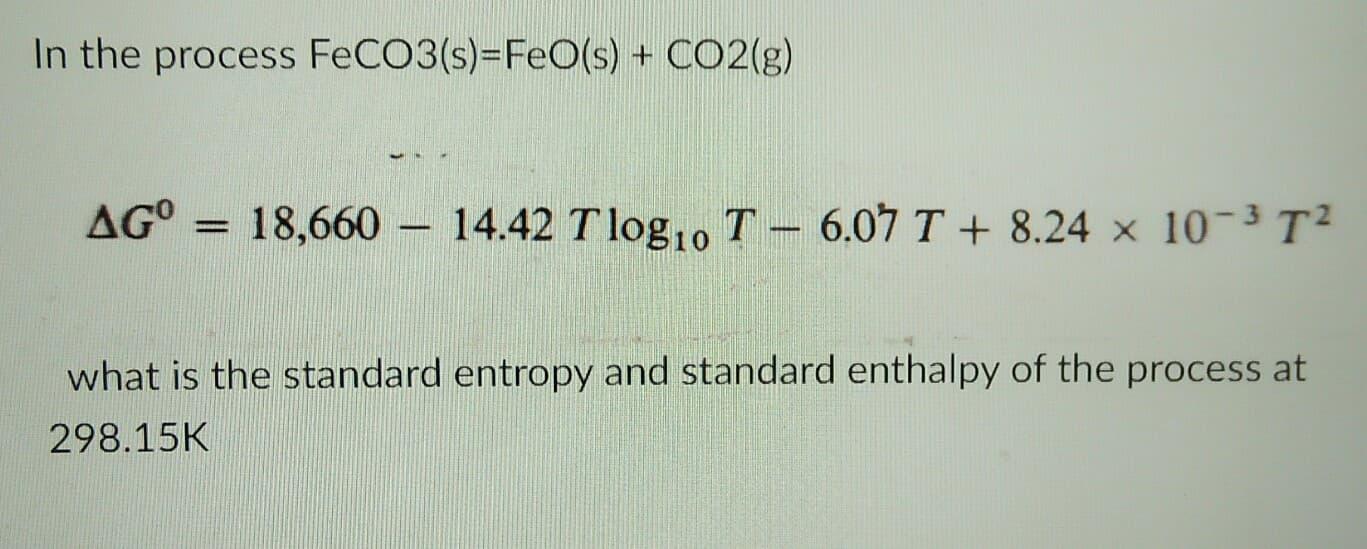 In the process FeCO3(s)=FeO(s) + CO2(g) AG° = 18,660 | Chegg.com