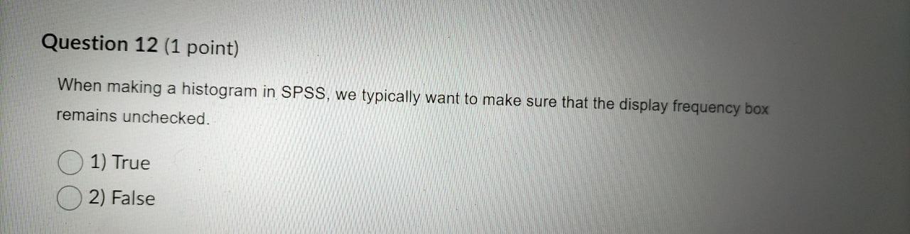 Solved When making a histogram in SPSS, we typically want to | Chegg.com