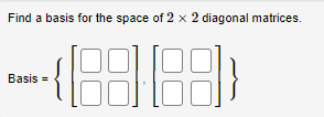 Solved Find a basis for the space of 2×2 diagonal matrices. | Chegg.com