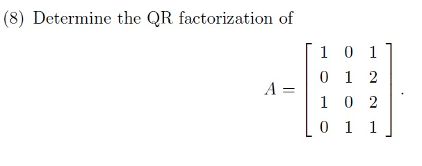 Solved (8) Determine the QR factorization of 1 0 1 0 1 2 A= | Chegg.com