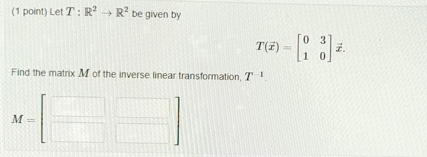Solved (1 point) Let T:R2→R2 be given by T(x)=[0130]x Find | Chegg.com