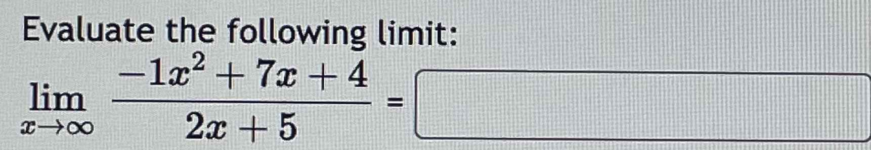 Evaluate the following limit:limx→∞-1x2+7x+42x+5= | Chegg.com