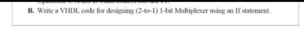 Solved B. Write a VHDL code for designing (2-to-1) 1-bit | Chegg.com