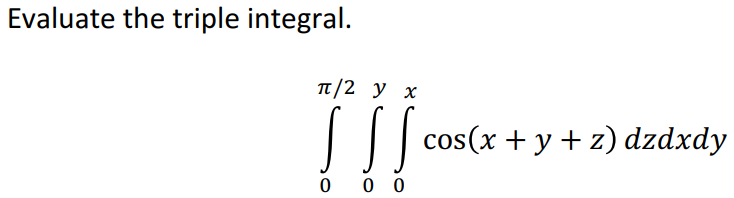 Solved Evaluate the triple integral. n/2 y >x cos(x +y z) | Chegg.com