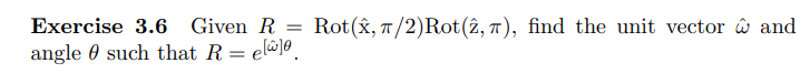 Solved Exercise 3.6 Given R=Rot(x^,π/2)Rot(z^,π), find the | Chegg.com
