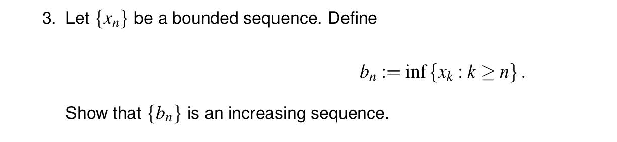 Solved 3. Let {Xn} be a bounded sequence. Define bn:=inf{xk: | Chegg.com