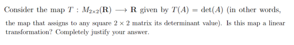 Solved Consider the map T:M2×2(R) R given by T(A)=det(A) (in | Chegg.com