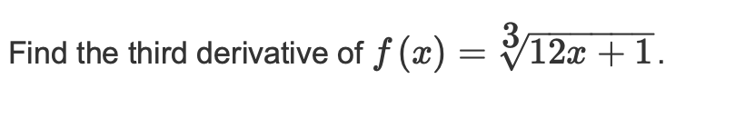 Solved Find the third derivative of f(x)=12x+13. | Chegg.com