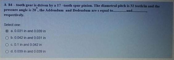 Solved A 84 -tooth gear is driven by a 17-tooth spur pinion. | Chegg.com