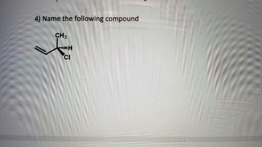 Solved 4) Name the following compound CH3 f H CI | Chegg.com