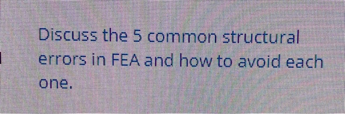 Solved Discuss the 5 common structural errors in FEA and how | Chegg.com