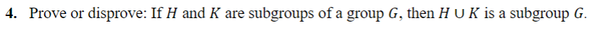 Solved Prove or disprove: If H ﻿and K ﻿are subgroups of a | Chegg.com