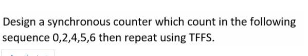 Solved Design a synchronous counter which count in the | Chegg.com