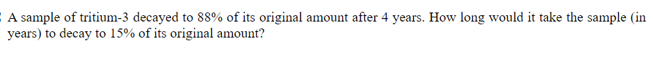 Solved A sample of tritium-3 decayed to 88% of its original | Chegg.com