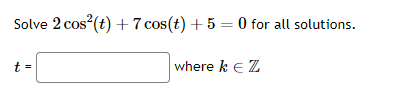 Solved Solve 2cos2(t)+7cos(t)+5=0 for all solutions. t= | Chegg.com