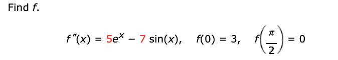 Solved Find f. f′′(x)=5ex−7sin(x),f(0)=3,f(2π)=0 | Chegg.com