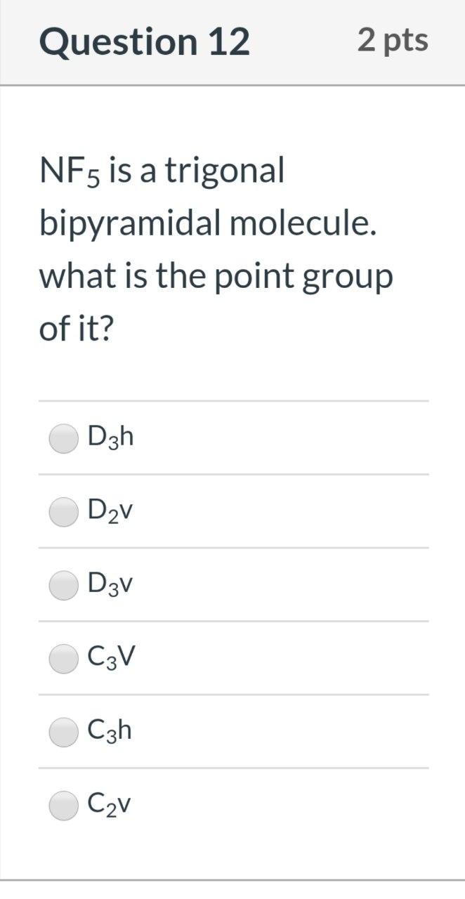 Solved Question 12 2 pts NF5 is a trigonal bipyramidal | Chegg.com