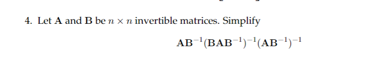 Solved 4. Let A and B be n x n invertible matrices. Simplify | Chegg.com