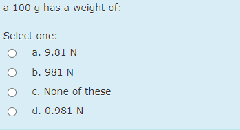 Solved a 100 g has a weight of: Select one: : a. 9.81 N O b. | Chegg.com