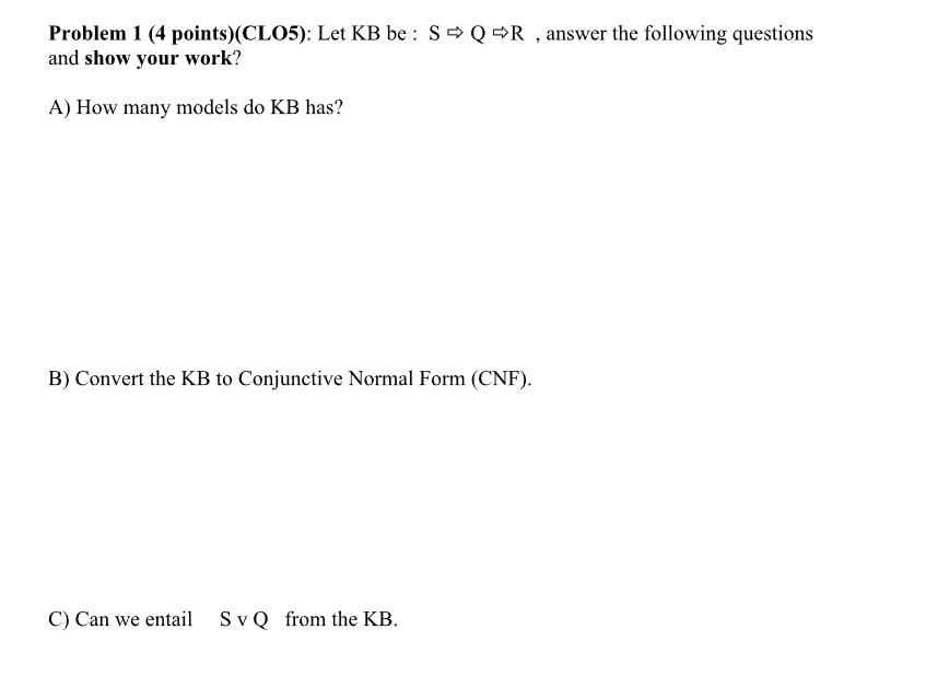 Solved Problem 1 (4 points)(CLO5): Let KB be : S⇒Q⇒R, answer | Chegg.com