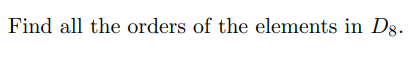 Solved Find all the orders of the elements in D8. | Chegg.com