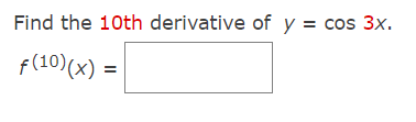 Solved Find the 10th derivative of y = cos 3x. f(10)(x) = | Chegg.com