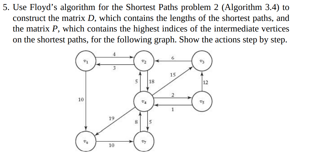 Solved 5. Use Floyd's algorithm for the Shortest Paths | Chegg.com Solved 5. Use Floyd's algorithm for the Shortest Paths | Chegg.com