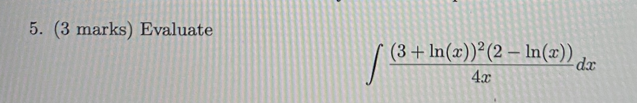 Solved 5. (3 marks) Evaluate ∫4x(3+ln(x))2(2−ln(x))dx | Chegg.com