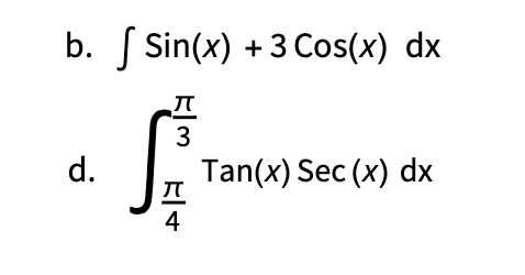 Solved b. ∫sin(x)+3cos(x)dx d. ∫4π3πTan(x)Sec(x)dx | Chegg.com